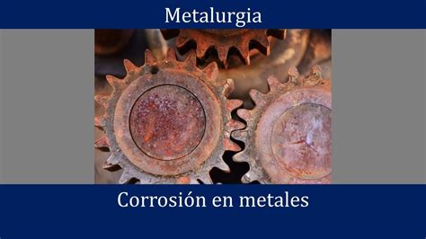 Corrosión En Metales Principios Electroquímicos Tipos Y Prevención