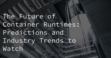 Tailwinds The Future Of Container Runtimes Predictions And Industry
