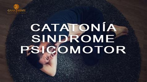Catatonia Causas Síntomas Y Tratamiento De Este Síndrome
