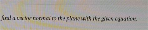 Solved Find A Vector Normal To The Plane With The Given Chegg