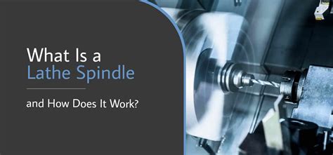 What Is A Lathe Spindle And How Does It Work