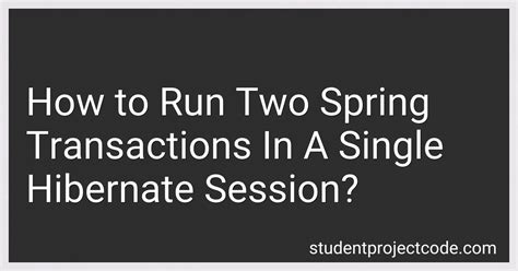 How To Run Two Spring Transactions In A Single Hibernate Session In 2025