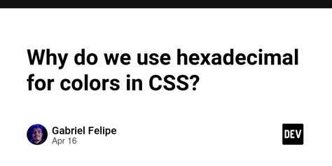 Why Do We Use Hexadecimal For Colors In Css Dev Community