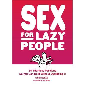 Sex for Lazy People 50 Effortless Positions So You Can Do It Without Overdoing It broché