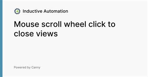 Mouse Scroll Wheel Click To Close Views Voters Inductive Automation