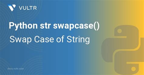 Python Str Swapcase Swap Case Of String Vultr Docs