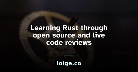 Learning Rust Through Open Source And Live Code Reviews