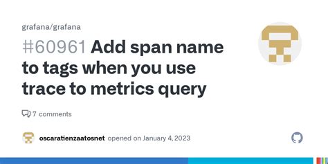 Add Span Name To Tags When You Use Trace To Metrics Query · Issue 60961 · Grafanagrafana · Github