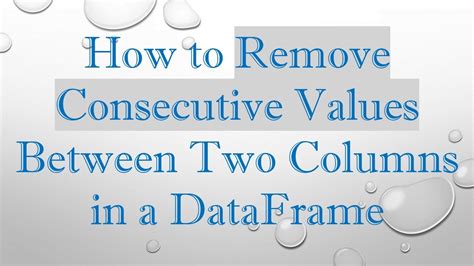 How To Remove Consecutive Values Between Two Columns In A Dataframe