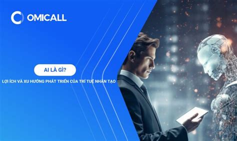Ai Là Gì Lợi Ích Thách Thức Và Xu Hướng Phát Triển Của Trí Tuệ Nhân Tạo