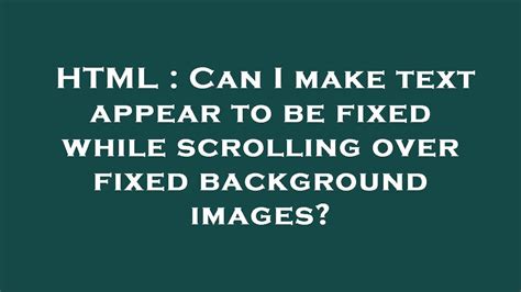 Html Can I Make Text Appear To Be Fixed While Scrolling Over Fixed