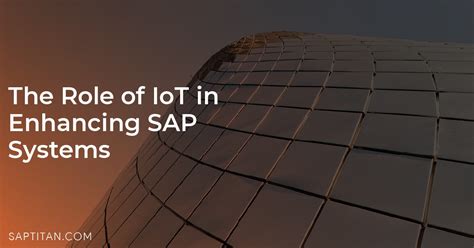 The Role Of Iot In Enhancing Sap Systems