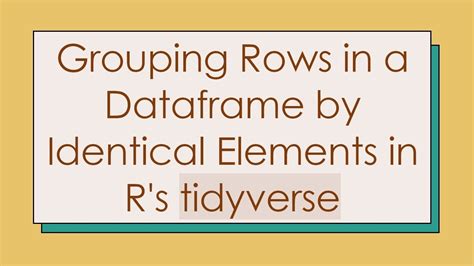 Grouping Rows In A Dataframe By Identical Elements In Rs Tidyverse Youtube