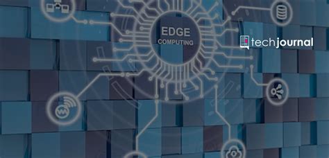 How Edge Computing Lets You Live On Edge Tech Journal