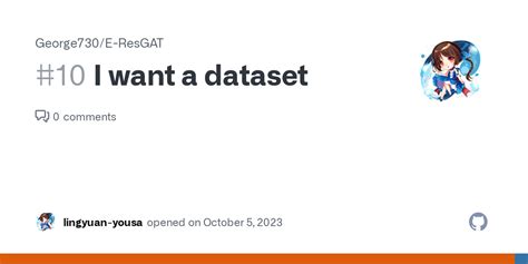 I Want A Dataset · Issue 10 · George730e Resgat · Github