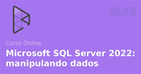 Curso Online Microsoft Sql Server 2022 Manipulando Dados Alura