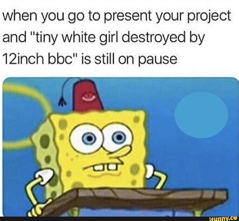 When You Go To Present Your Project And Tiny White Girl Destroyed By