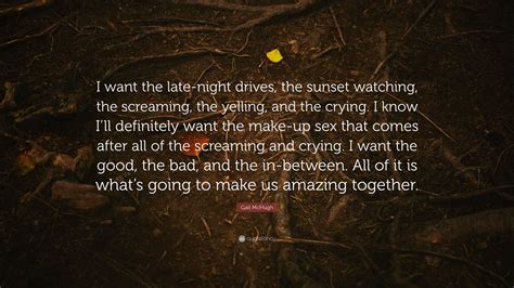 Gail Mchugh Quote “i Want The Late Night Drives The Sunset Watching