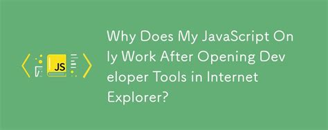 Why Does My Javascript Only Work After Opening Developer Tools In