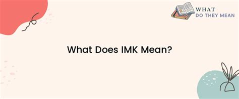 What Does Imk Mean What Do They Mean