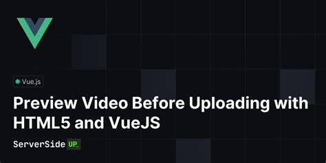 Preview Video Before Uploading With Html5 And Vuejs Server Side Up