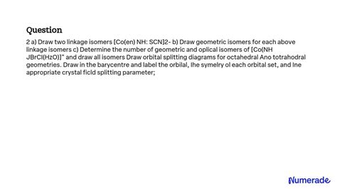 Solved A Draw Two Linkage Isomers [co En Nh Scn ]2 B Draw Geometric