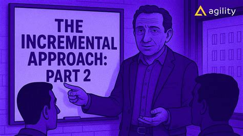 The Incremental Approach Part 2 Agility Cms