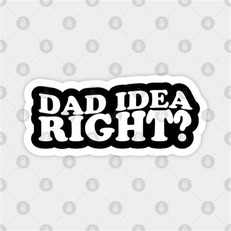Dad Have A Idea Right Cute Funny Dad Idea Right Magnet Teepublic