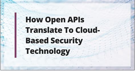How Open Apis Translate To Cloud Based Security Technology Ozitech