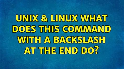 unix and linux what does this command with a backslash at the end do youtube