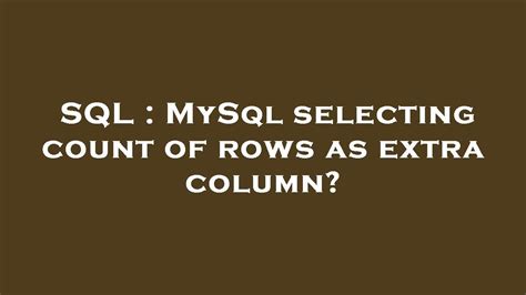 Sql Mysql Selecting Count Of Rows As Extra Column Youtube