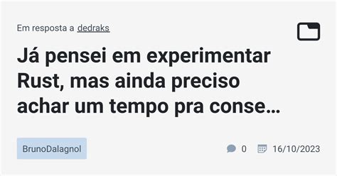 Já Pensei Em Experimentar Rust Mas Ainda Preciso Achar Um Tempo Pra Consegui · Brunodalagnol