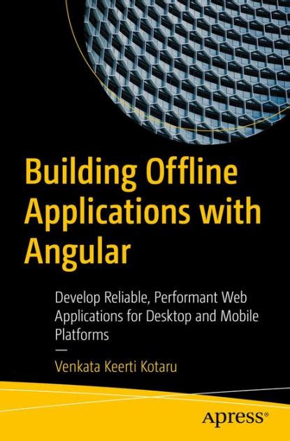 Building Offline Applications With Angular Develop Reliable Performant Web Applications For