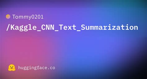 Tommy0201 Kaggle Cnn Text Summarization · Datasets At Hugging Face