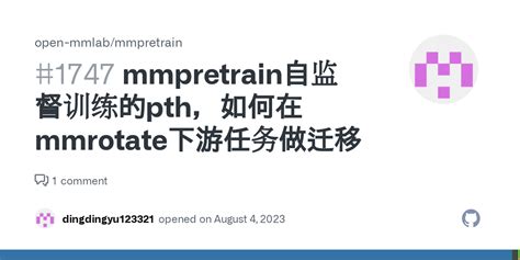 mmpretrain自监督训练的pth如何在mmrotate下游任务做迁移 Issue open mmlab mmpretrain GitHub