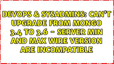 Cant Upgrade From Mongo 34 To 36 Server Min And Max Wire Version