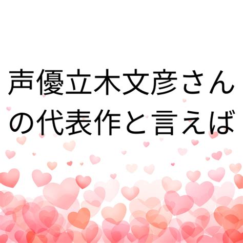 声優立木文彦さんの代表作と言えば Sayyoumania