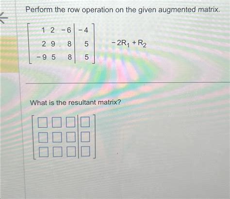 Solved Perform The Row Operation On The Given Augmented