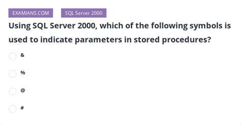Using Sql Server 2000 Which Of The Following Symbols Is Used To Indicate Parameters In Stored