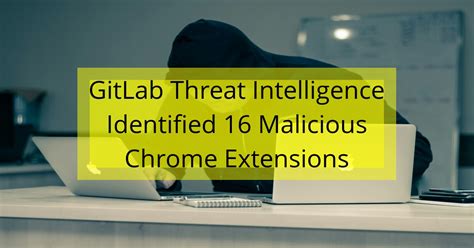 Gitlab Threat Intelligence Identified 16 Malicious Chrome Extensions Undercode Testing