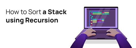 Sorting A Stack Using Recursion A Step By Step Coding Guide Enhance