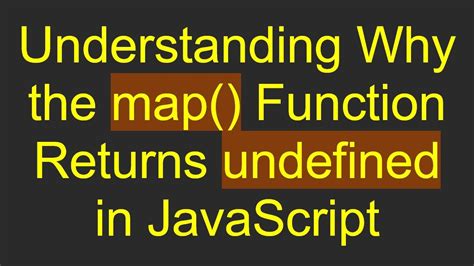 Understanding Why The Map Function Returns Undefined In Javascript
