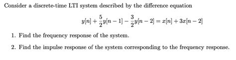Solved Consider A Discrete Time LTI System Described By The Chegg Com
