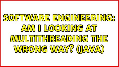 Software Engineering Am I Looking At Multithreading The Wrong Way Java 6 Solutions Youtube