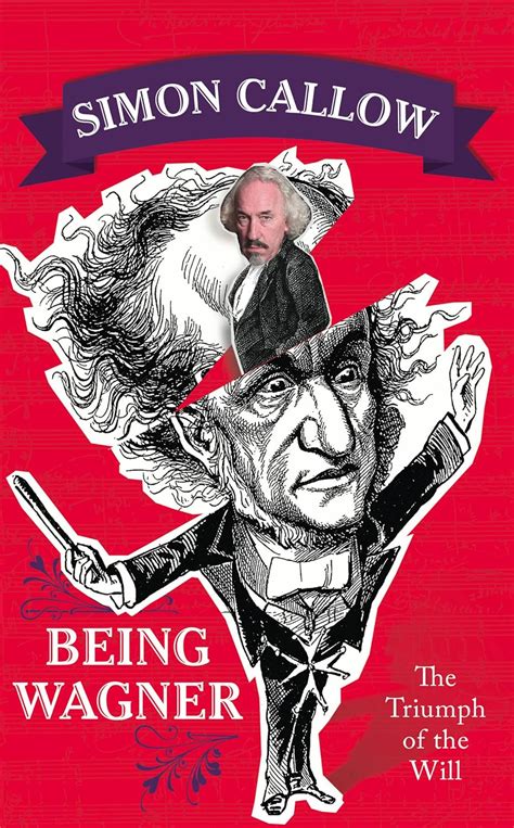 Being Wagner The Triumph Of The Will Uk Callow Simon