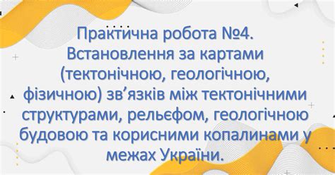 Практична робота №4 Встановлення за картами тектонічною геологічною фізичною звязків між