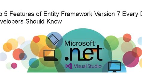 Top 5 Features Of Entity Framework Version 7 Every Dot Net Developers