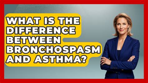 What Is The Difference Between Bronchospasm And Asthma The Operating