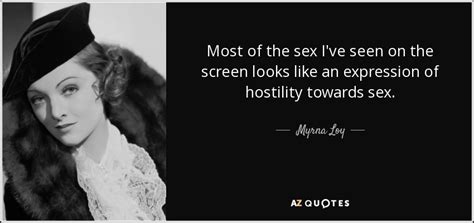 Myrna Loy Quote Most Of The Sex I Ve Seen On The Screen Looks