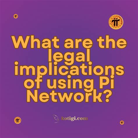 What Are The Legal Implications Of Using Pi Network Must Read